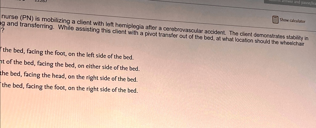 SOLVED: Nurse (PN) is mobilizing a client with left hemiplegia after a ...