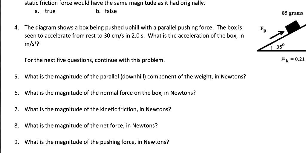 SOLVED: static friction force would have the same magnitude as it had originally. true false 85 ...