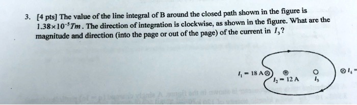 SOLVED:[4 pts] The value of the line integral of B around the closed ...