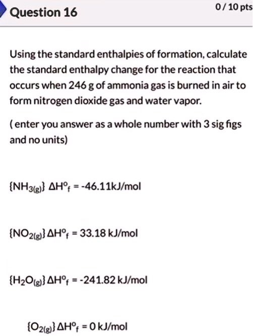 SOLVED: 0/10 pts Question 16 Using the standard enthalpies of formation, calculate the standard ...