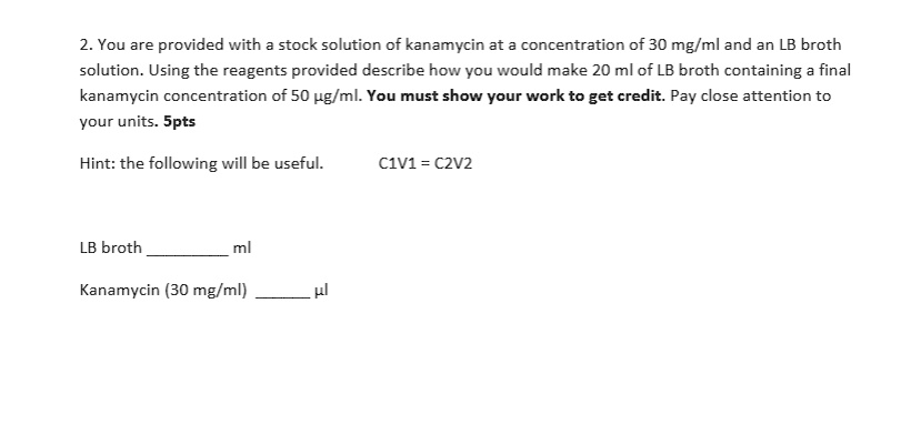 SOLVED: You are provided with a stock solution of kanamycin at a concentration of 30 mg/ml and ...