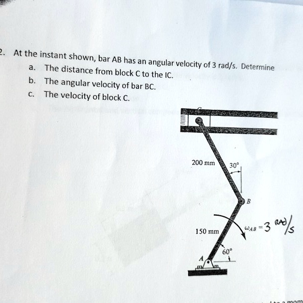2. At the instant shown, bar AB has an angular velocity of 3 rad/s. Determine a. The distance ...