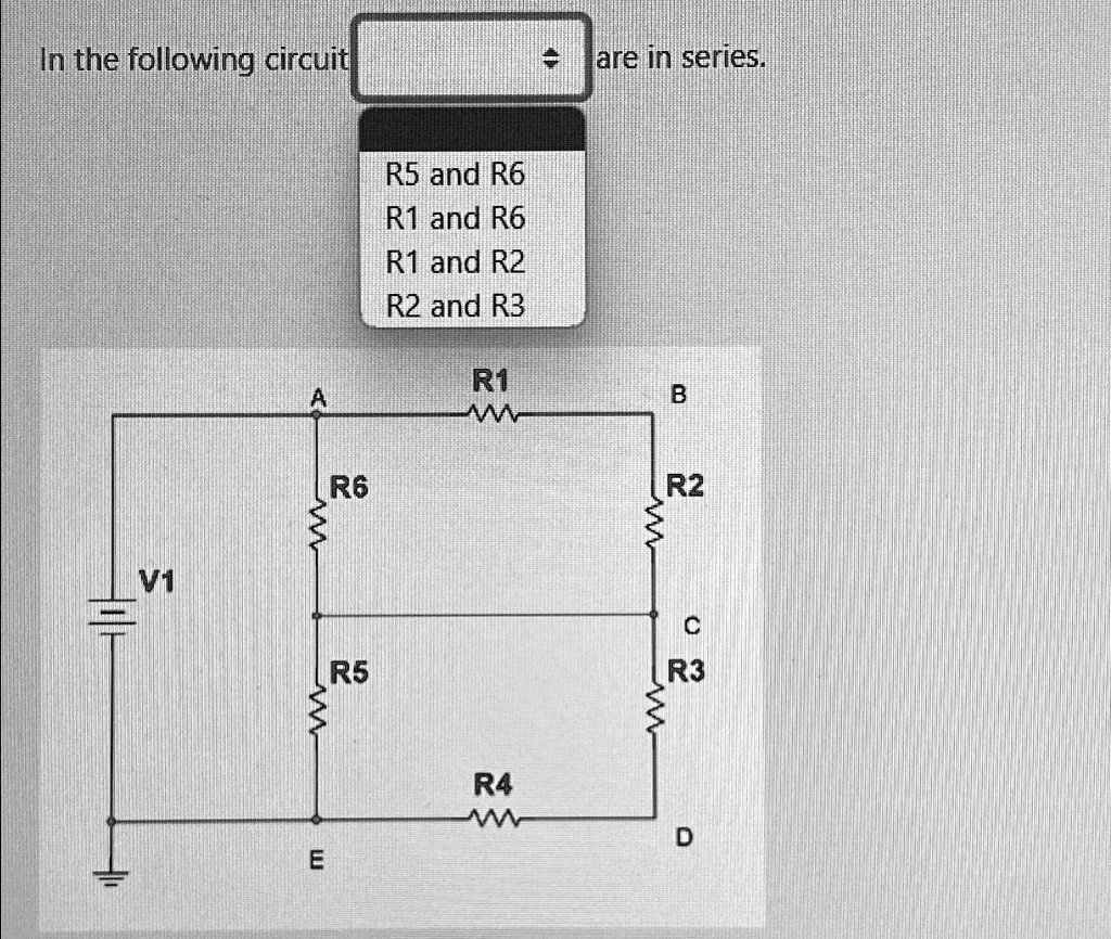 SOLVED: In the following circuit, the resistors are in series. R5 and R6 R1 and R6 R1 and R2 R2 ...