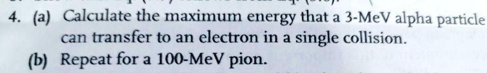 SOLVED: 4. (a) Calculate the maximum energy that a 3-MeV alpha particle ...