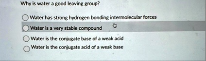 why is water a good leaving group water has strong hydrogen bonding ...
