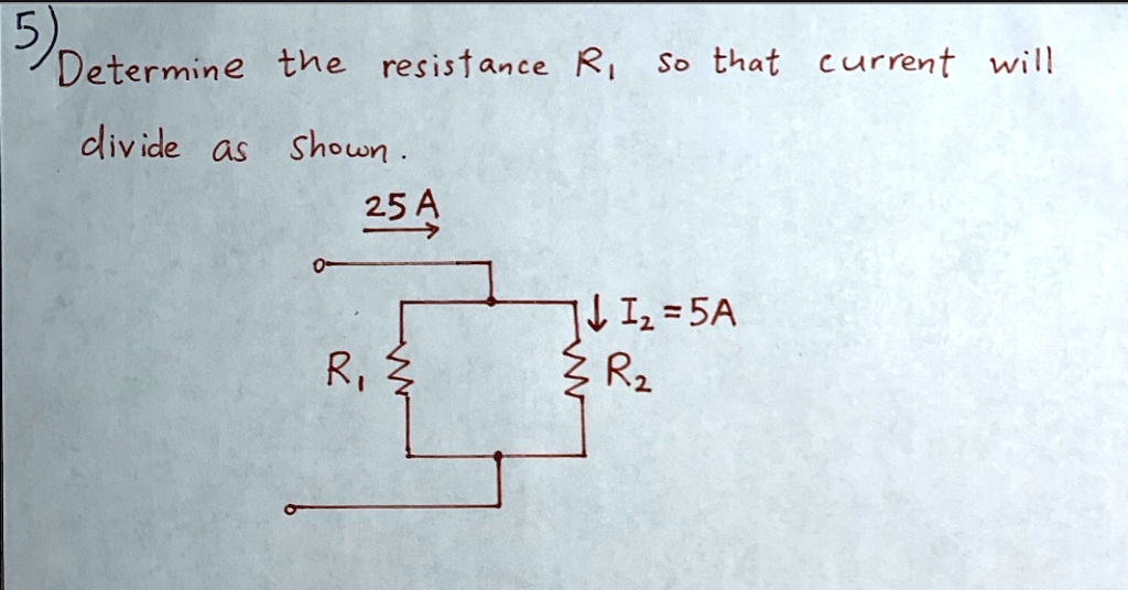 SOLVED: Determine the resistance R, so that current will divide as shown: 25A = 5A * âˆš(R2/R).