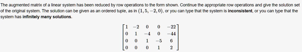 SOLVED: The augmented matrix of linear system has been reduced by row operations to the form ...