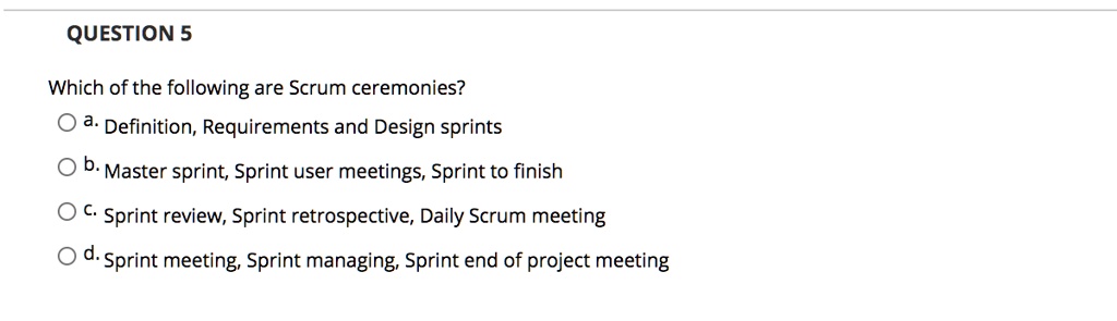 SOLVED: QUESTION 5 Which of the following are Scrum ceremonies? O a ...