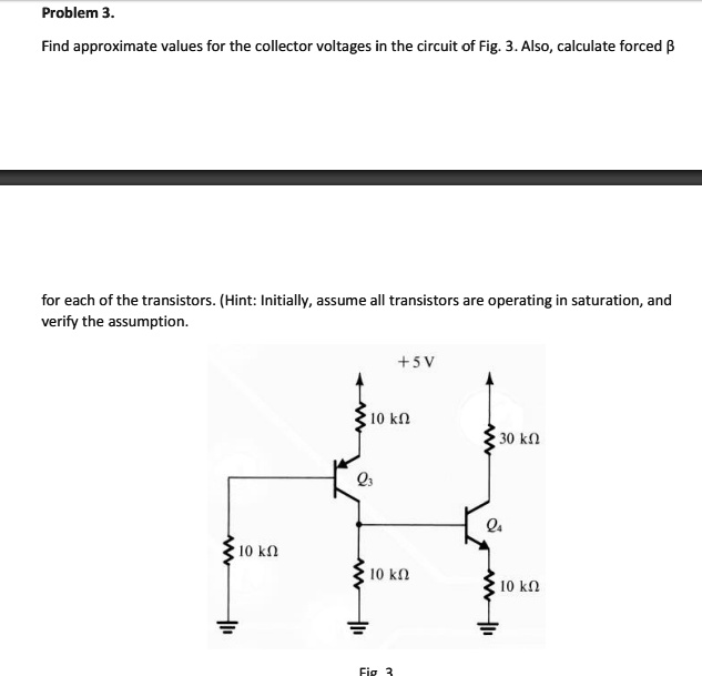 SOLVED: Find approximate values for the collector voltages in the circuit of Fig. 3. Also ...