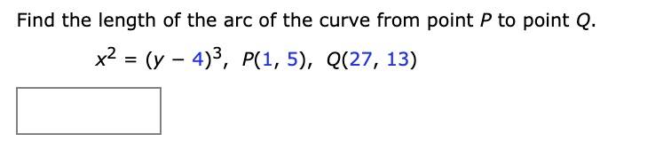 find the length of the arc of the curve from point p to point q x2 y 43 p1 5 q27 13 28291
