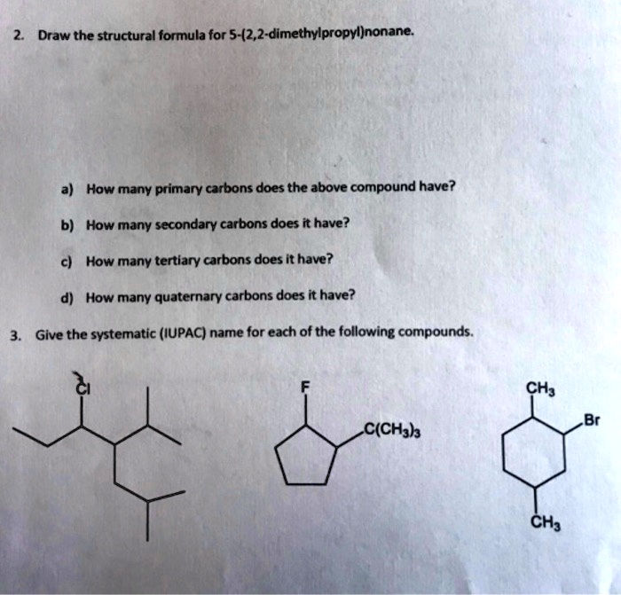 SOLVED: Draw the structural formula for 5-(2,2-dimethylpropyl)nonane. How many primary carbons ...