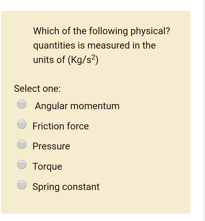 SOLVED: Which of the following physical? quantities is measured in the units of (Kg/s2) Select ...