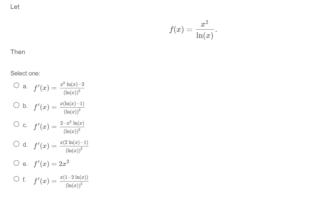 SOLVED: Let f(x)=(x^2)/(ln (x)) Then Select one: a. f^'(x)=(x^2ln (x)-2)/((ln (x))^2) b. f^'(x ...