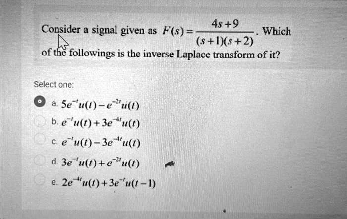 Consider a signal given as F'(s) = (4s + 9)/((s + 1)(s + 2)). Which of ...
