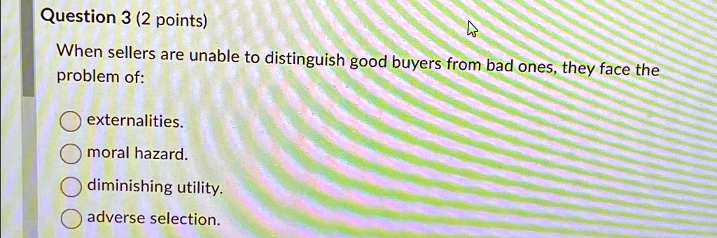 Question 3 (2 points) When sellers are unable to distinguish good ...
