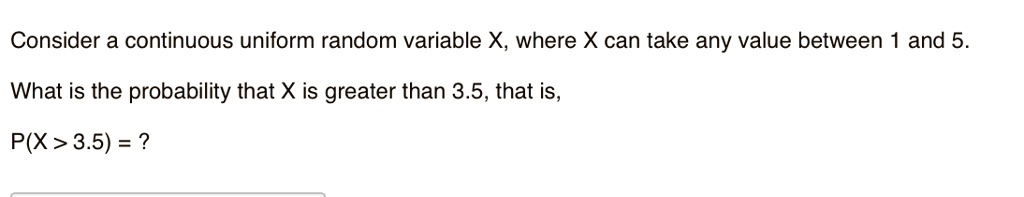 SOLVED: Consider a continuous uniform random variable X, where X can take any value between 1 ...