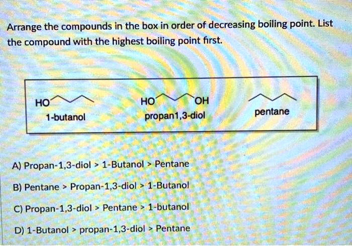 arrange the compounds in the box in order of decreasing boiling point ...