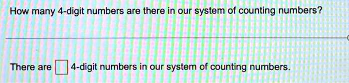 SOLVED: How many 4-digit numbers are there in our system of counting numbers? There are 4-digit ...