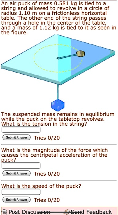 SOLVED: An air puck of mass 0.581 kg is tied to a string and allowed to revolve in a circle of ...