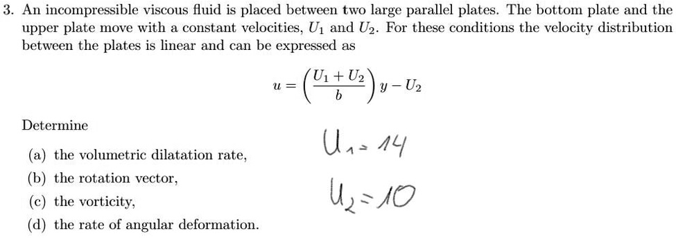 SOLVED: An incompressible viscous fluid is placed between two large ...