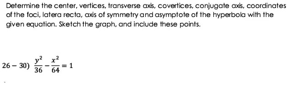 Determine the center, vertices, transverse axis, covertices, conjugate ...