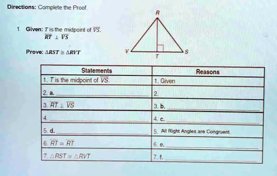 Directions: Complete the Proof. 1. Given: T is the midpoint of VS. RT ⊥VS Prove: RST ≅RVT ...