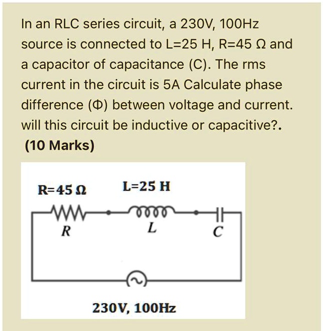 SOLVED:In an RLC series circuit; a 230V, 1OOHz source is connected to L=25 H, R=45 Q and ...