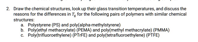 draw the chemical structures look up their glass transition ...