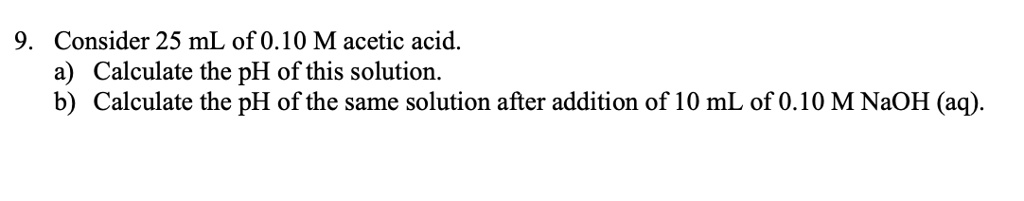 SOLVED: 9 Consider 25 mL of 0.10 M acetic acid. a) Calculate the pH of this solution b ...