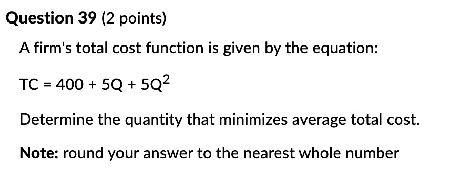 SOLVED: Question 39 (2 points) A firm's total cost function is given by ...