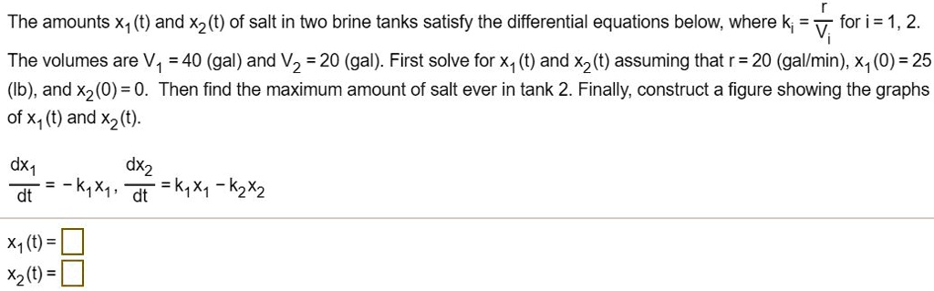 SOLVED: The amounts Xâ‚ (t) and Xâ‚‚(t) of salt in two brine tanks satisfy the differential ...