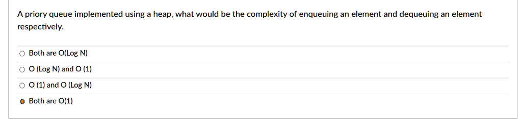 SOLVED: A priority queue implemented using a heap. What would be the complexity of enqueuing an ...
