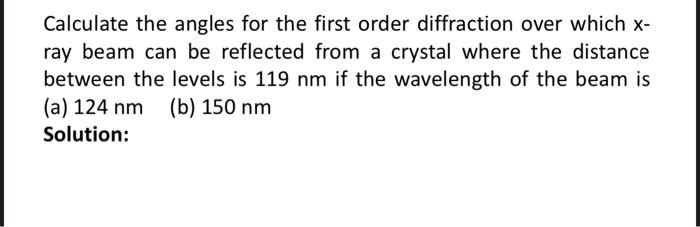 Solved Calculate The Angles For The First Order Diffraction Over Which X Ray Beam Can Be