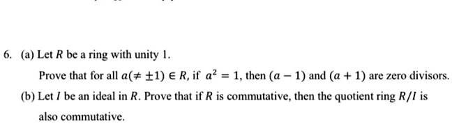 SOLVED:(a) Let R be ring with unity Prove that for all a(# +1) â‚¬ R,if a? = 1, then (a - 1) and ...