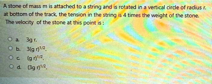 SOLVED: A stone of mass m is attached to a string and is rotated in a ...