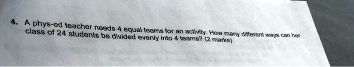 SOLVED: A phys-ed teacher needs class of 24 students equal teams for an ...