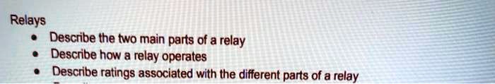 SOLVED: Relays Describe the two main parts of a relay Describe how a ...