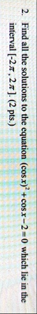 2 find all the solutions to the equation cos x2 cos x 2 0 which lie in ...