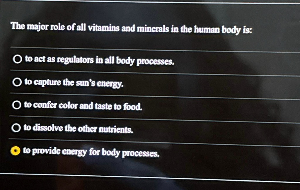 The major role of all vitamins and minerals in the human body is: ? to ...