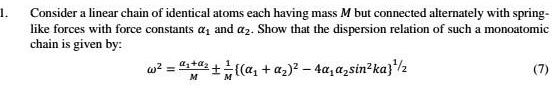 SOLVED: Consider a linear chain of identical atoms, each having mass M ...