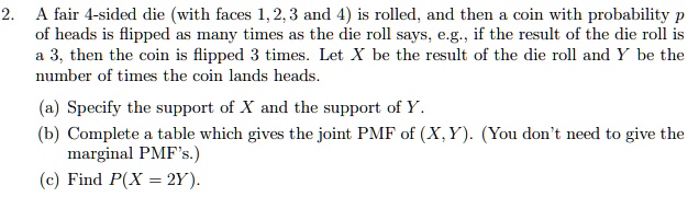 SOLVED: A fair 4-sided die (with faces 1, 2, 3, and 4) is rolled, and then a coin with a ...