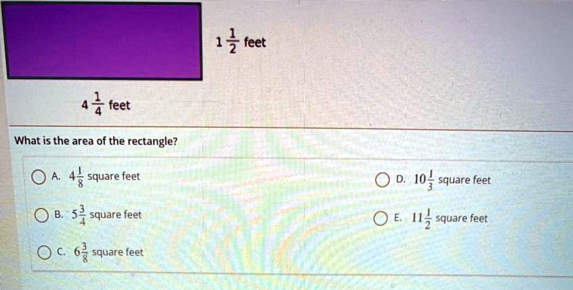 4(1)/(4) feet 1(1)/(2) feet What is the area of the rectangle? A. 4(1 ...