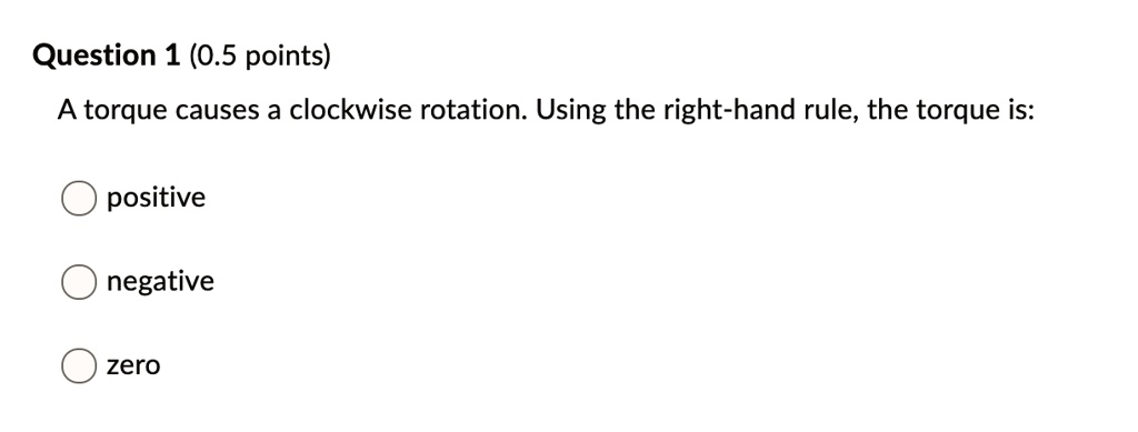 SOLVED: Question 1 (0.5 points) torque causes a clockwise rotation ...