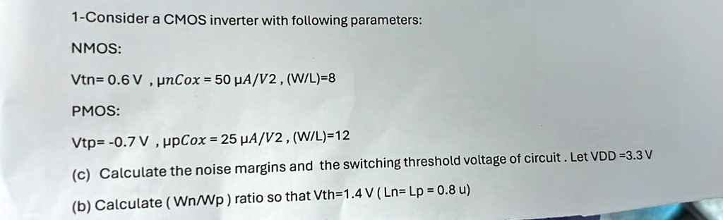 1-Consider a CMOS inverter with following parameters: NMOS: Vtn= 0.6 V ...