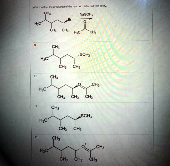 SOLVED: Which will be the product of the reaction? Select all that apply. CH3 NaSCH3 H2C ...