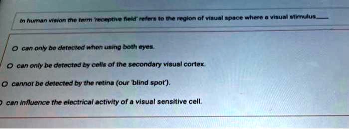 SOLVED: In human vision, the term receptive field refers to the region ...
