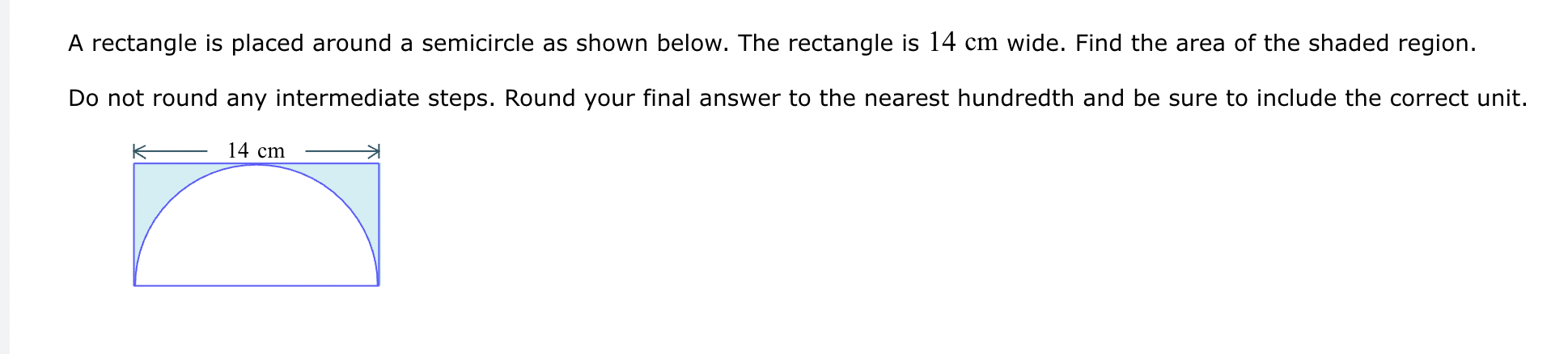SOLVED: A rectangle is placed around a semicircle as shown below. The rectangle is 14 cm wide ...