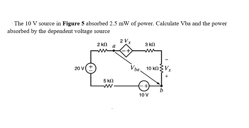 SOLVED: The 10 V source in Figure 5 absorbed 2.5 mW of power. Calculate Vba and the power ...