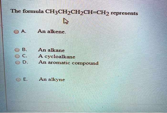 SOLVED: The formula CH3CH2CH2CH-CH2 represents 8 A An alkene An alkane ...