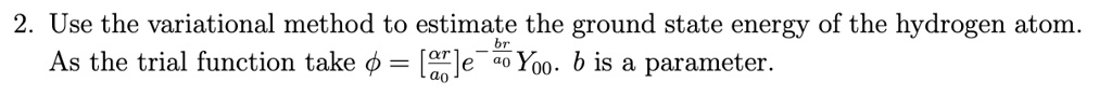 2 Use The Variational Method To Estimate The Ground State Energy Of